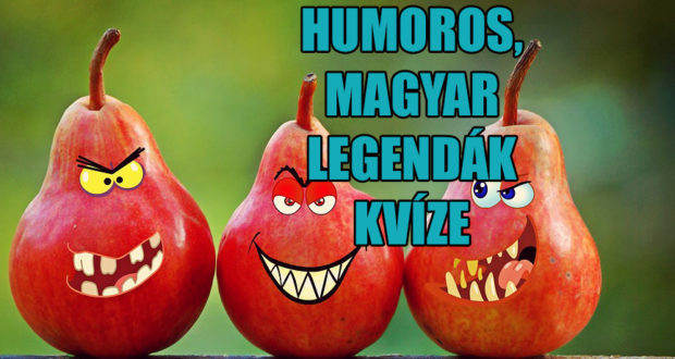 Humoros, magyar legendák kvíze! - Fejtsd meg most! Kvízek, vicces fejtörők!